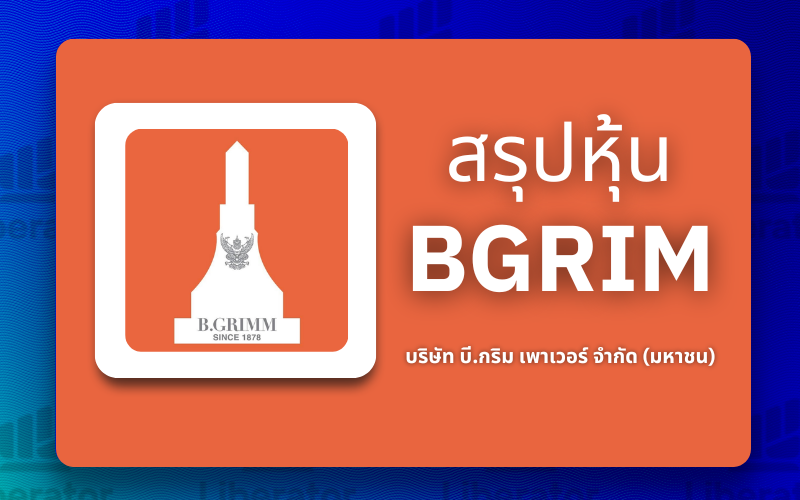 สรุปหุ้น BGRIM : บริษัท บี.กริม เพาเวอร์ จำกัด (มหาชน) | Liberator