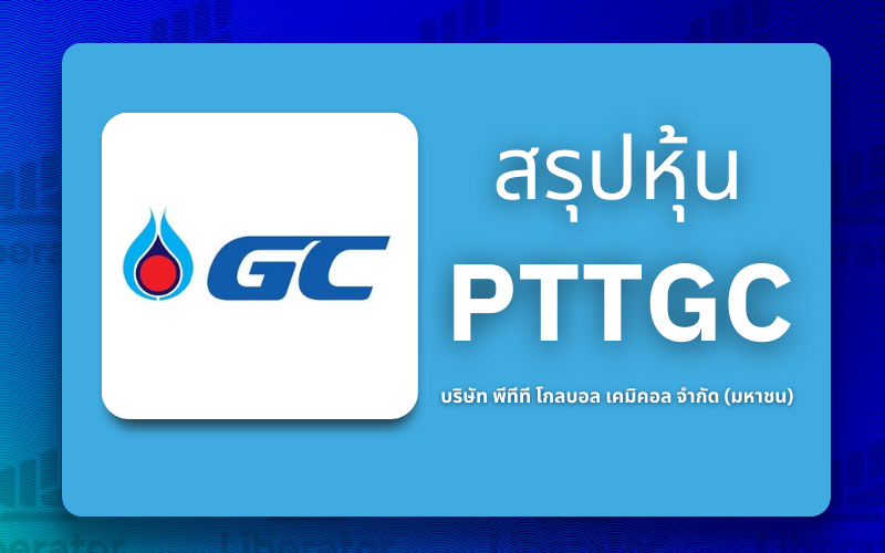 สรุปหุ้น PTTGC : บริษัท พีทีที โกลบอล เคมิคอล จำกัด (มหาชน) | Liberator