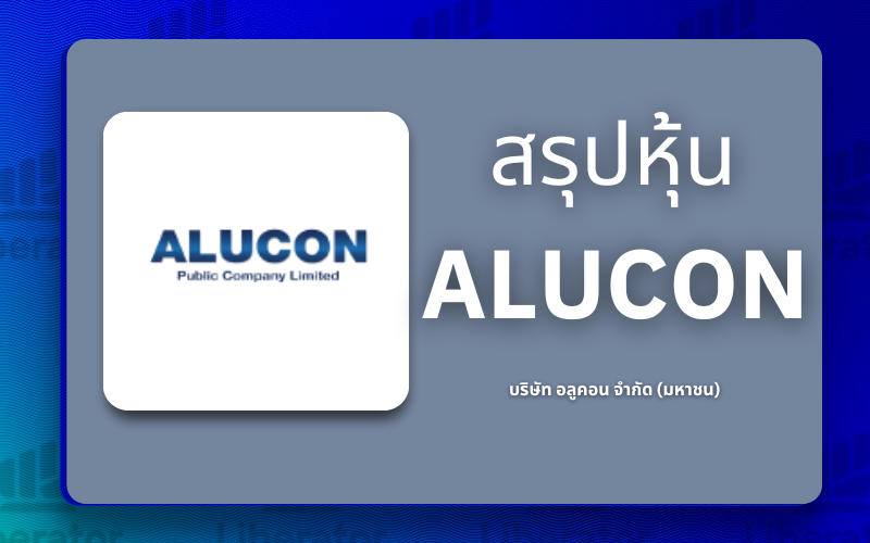 สรุปหุ้น ALUCON : บริษัท อลูคอน จำกัด (มหาชน) | Liberator